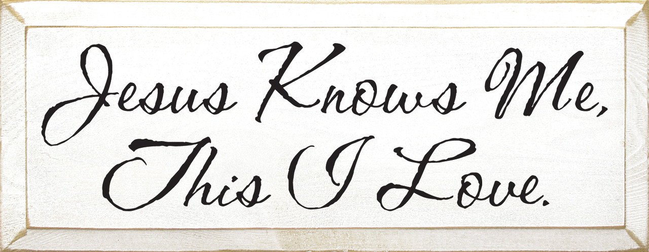 Jesus Knows Me, This I Love.