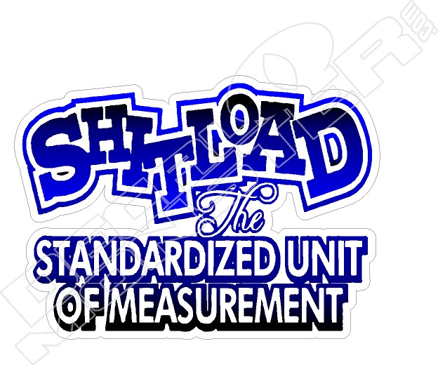 Shitload Standardized Unit Of Measurement Decal Sticker - DecalMonster.com
