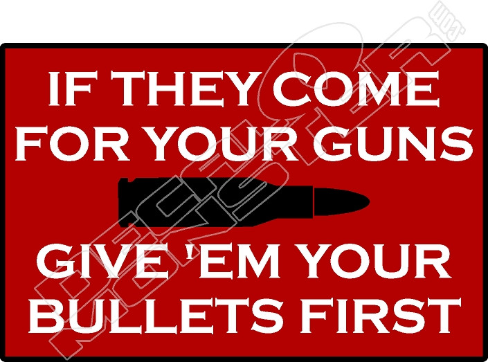 Give Em Your Bullets First Decal Sticker - DecalMonster.com