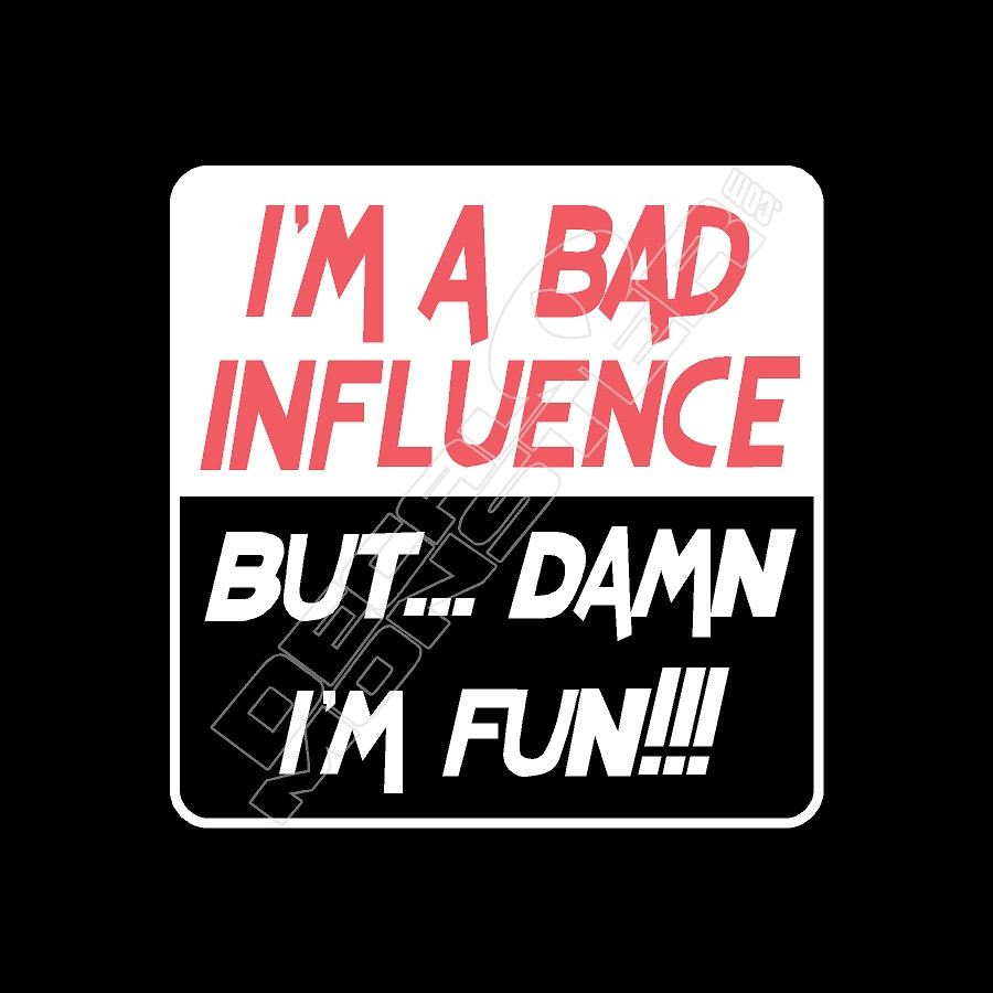 Im A Bad Influence - DecalMonster.com
