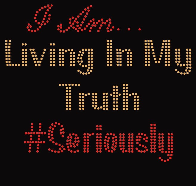 I Am Living in my Truth #Seriously - Custom Order Rhinestone transfer ... I Am Living in my Truth #Seriously - Custom Order Rhinestone transfer ...